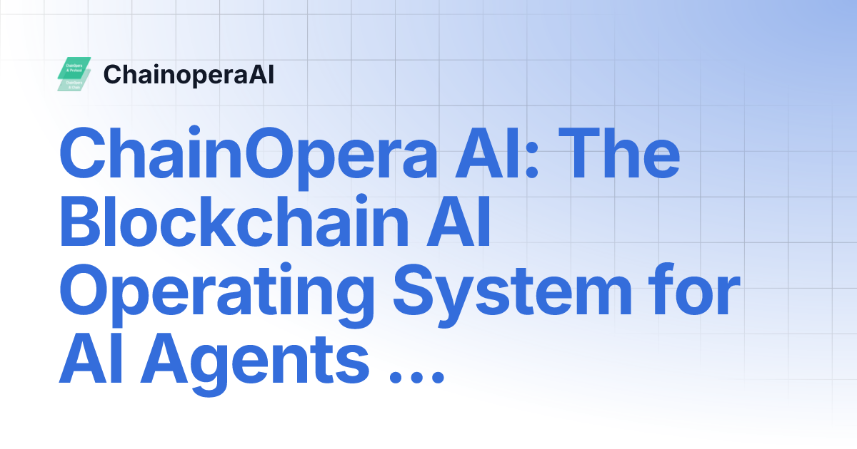 ChainOpera AI: The Blockchain AI Operating System for AI Agents and ...